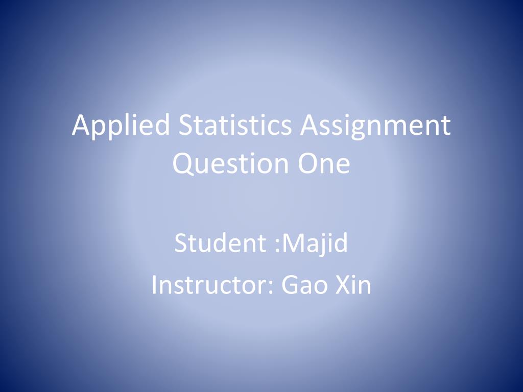 PPT - Applied Statistics Assignment Question One PowerPoint ...