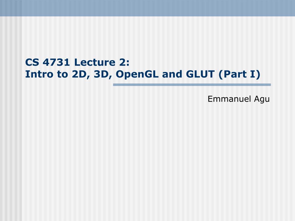 PPT - CS 4731 Lecture 2: Intro to 2D, 3D, OpenGL and GLUT (Part I ...