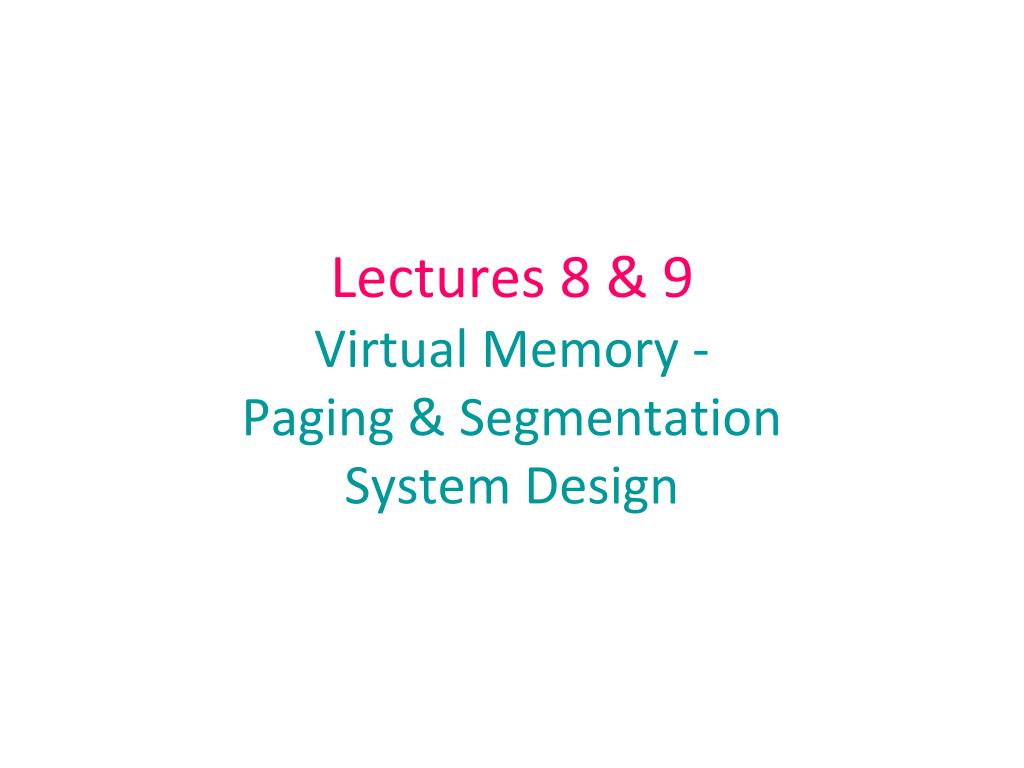 PPT - Lectures 8 & 9 Virtual Memory - Paging & Segmentation System Design PowerPoint ...