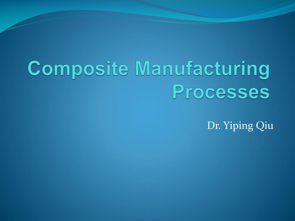 PPT - Composite Manufacturing Processes PowerPoint Presentation, free ...