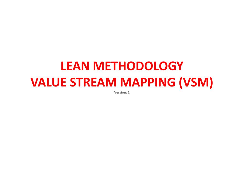 PPT - LEAN METHODOLOGY VALUE STREAM MAPPING (VSM) Version: 1 PowerPoint ...