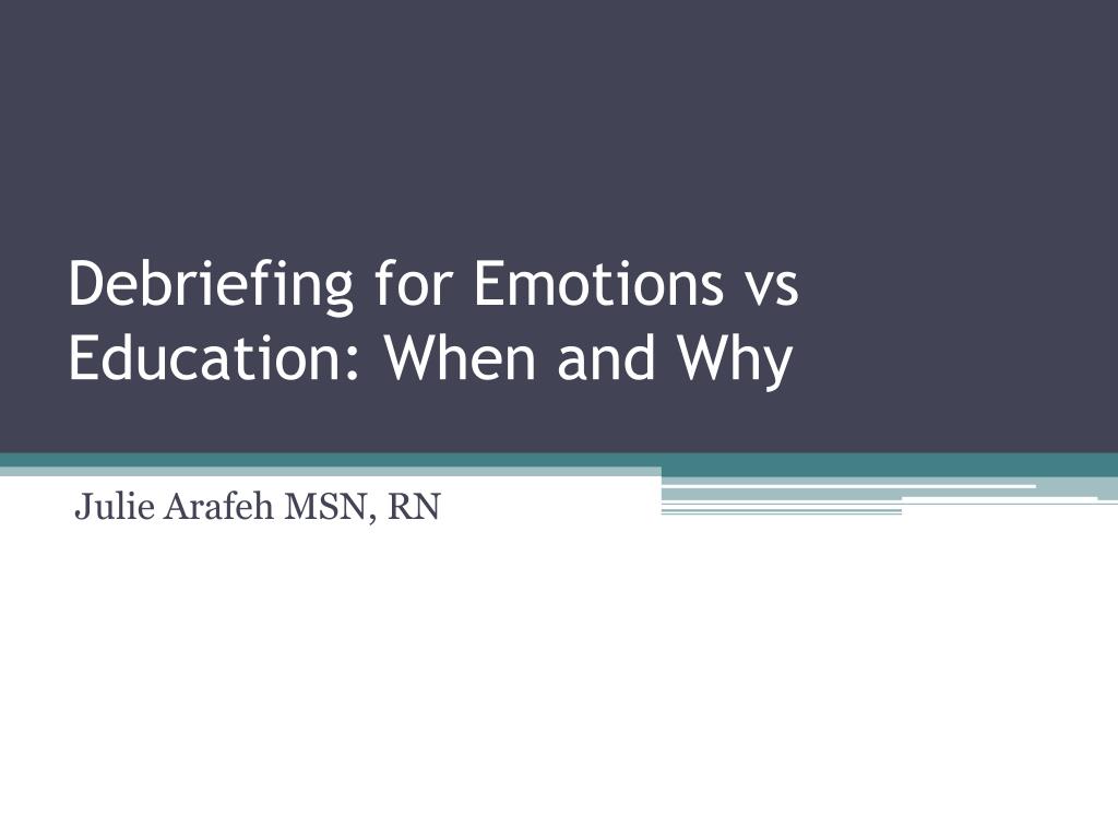 PPT - Debriefing for Emotions vs Education: When and Why PowerPoint ...