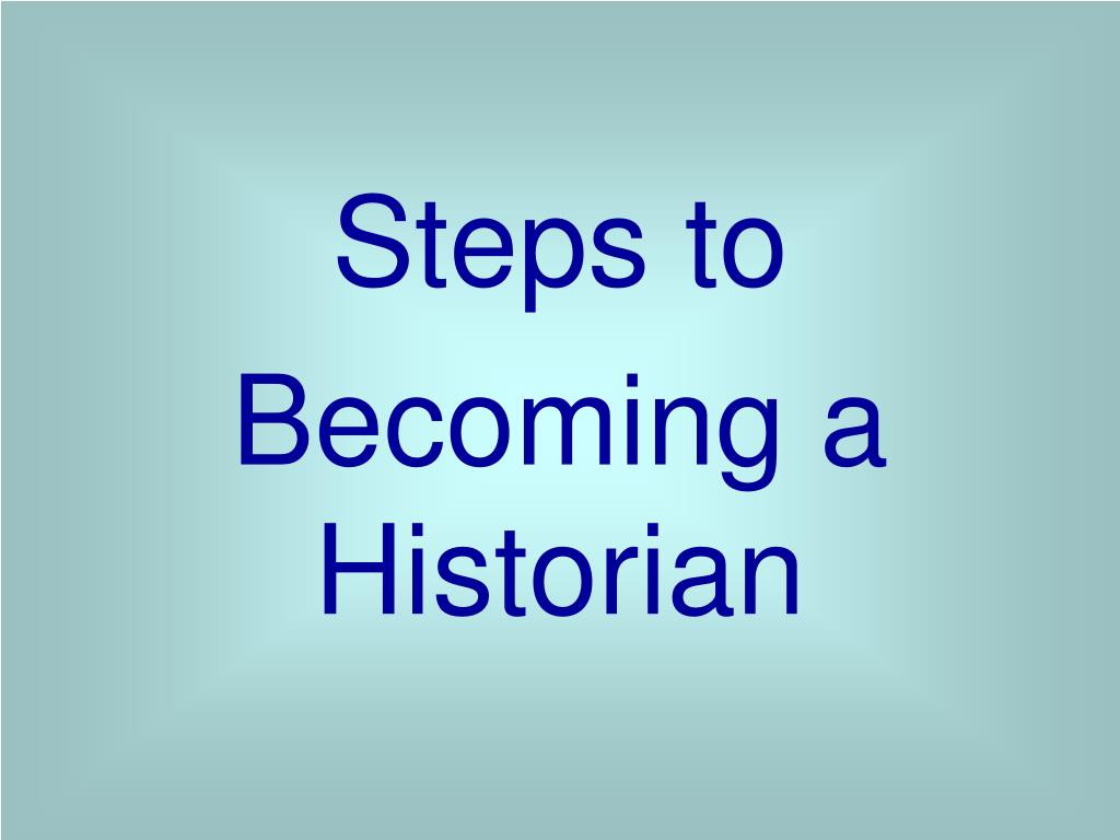 PPT - Steps to Becoming a Historian: From Inquiry to Research ...
