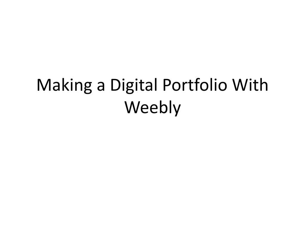 PPT - Making a Digital Portfolio With Weebly PowerPoint Presentation ...