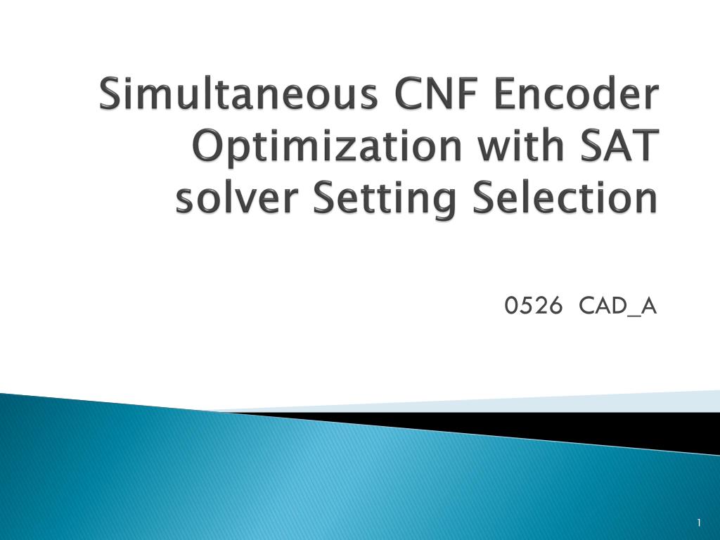 PPT - Simultaneous CNF Encoder Optimization with SAT solver Setting ...