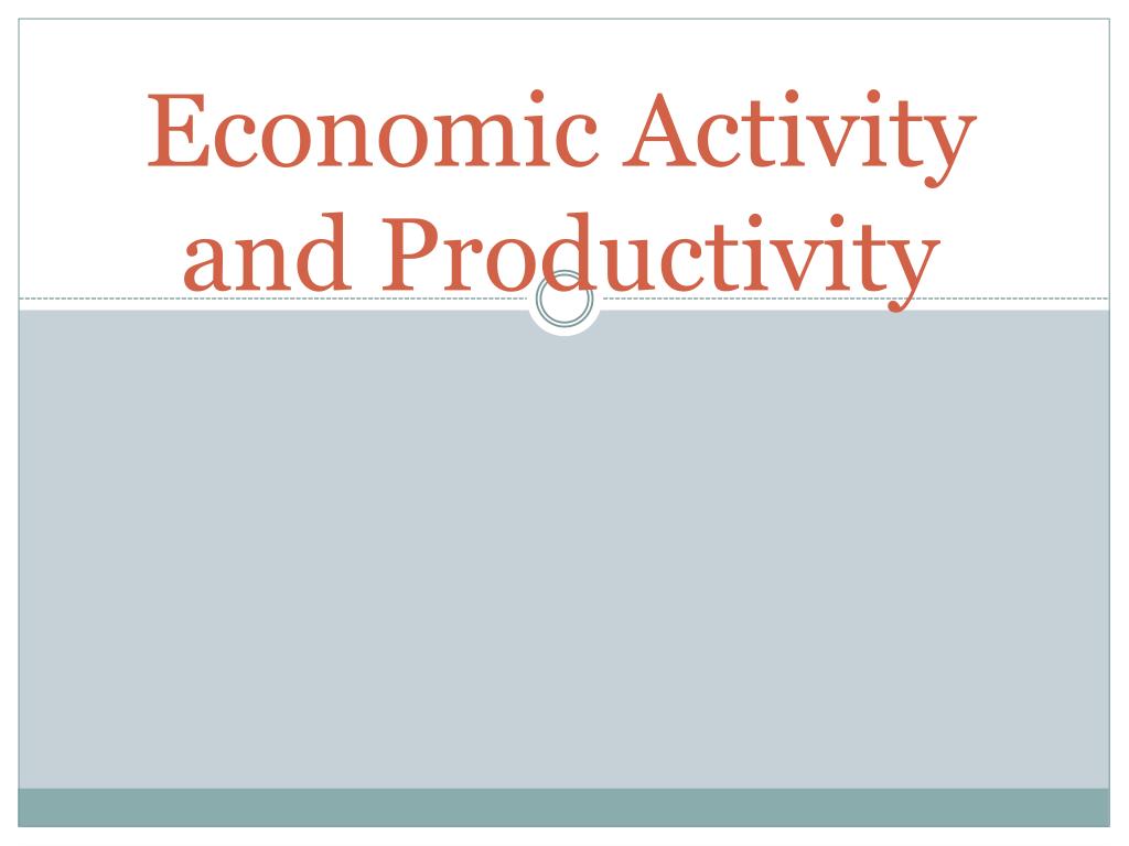 PPT - Economic Activity and Productivity PowerPoint Presentation, free ...