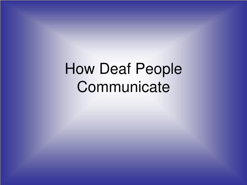 PPT - How Deaf People Communicate PowerPoint Presentation, free ...