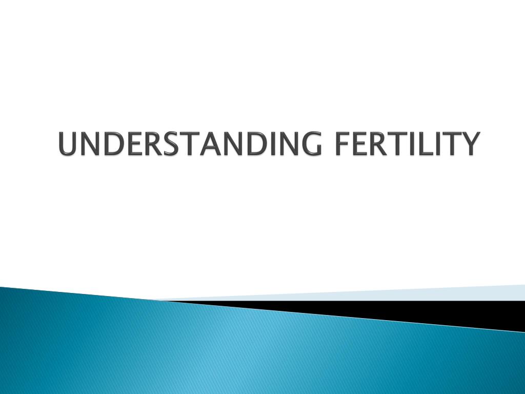 PPT - UNDERSTANDING FERTILITY PowerPoint Presentation, free download ...