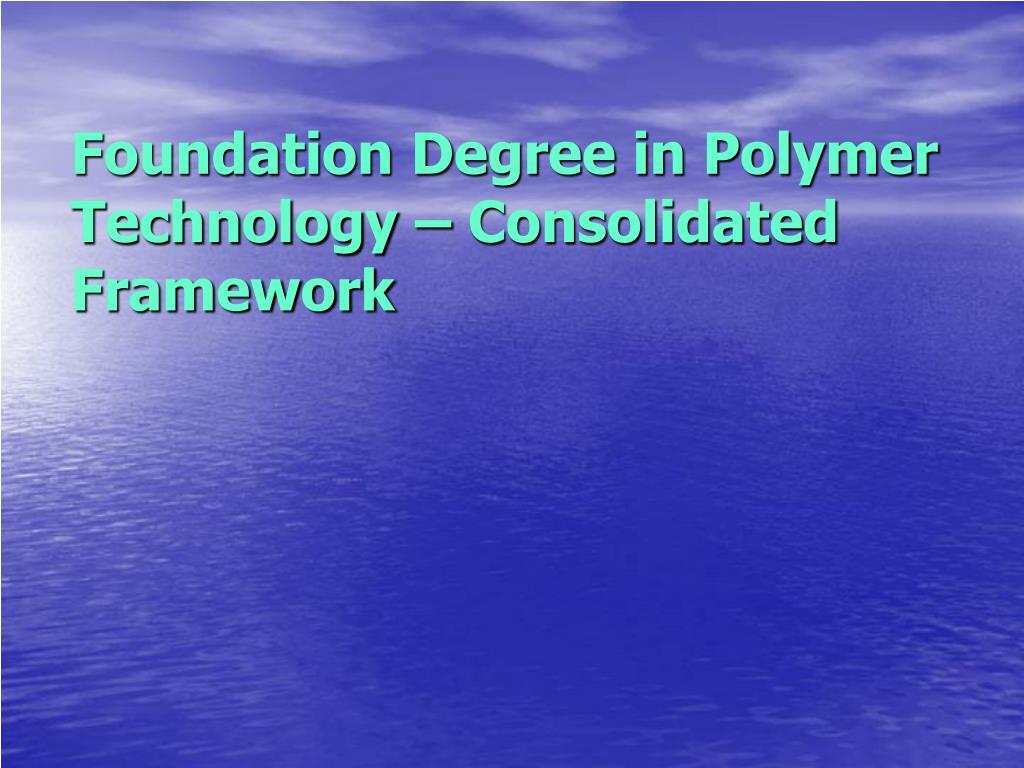 PPT - Foundation Degree in Polymer Technology – Consolidated Framework ...