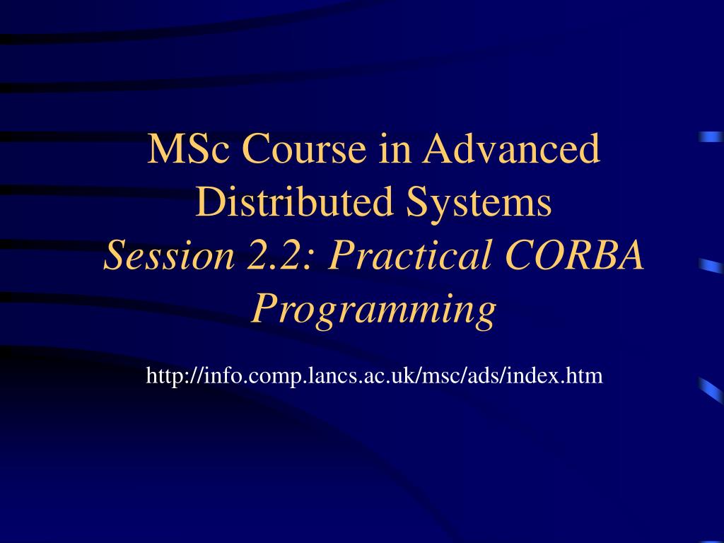 PPT - MSc Course in Advanced Distributed Systems Session 2.2: Practical ...