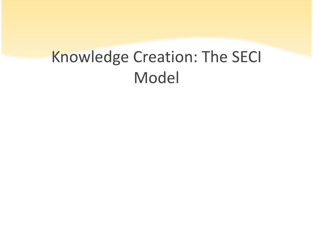 PPT - Knowledge Creation: The SECI Model PowerPoint Presentation, free ...