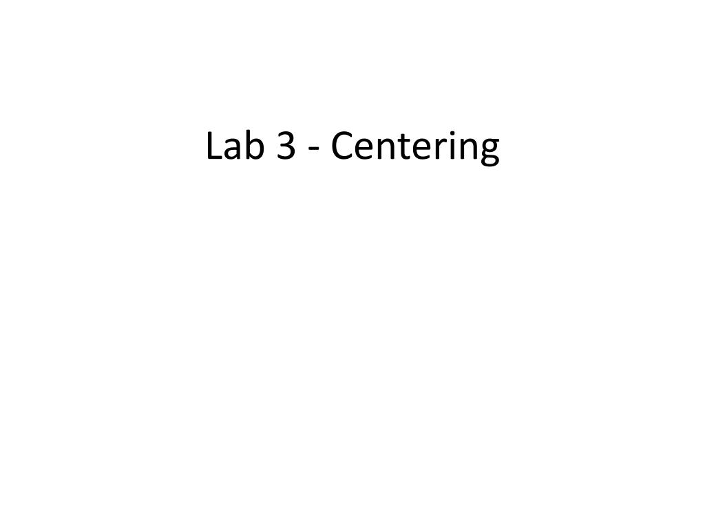 PPT - Lab 3 - Centering PowerPoint Presentation, free download - ID:5639049