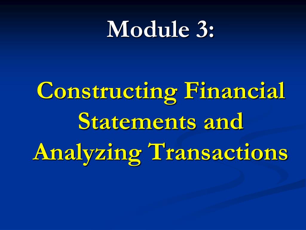 PPT - Module 3: Constructing Financial Statements and Analyzing Transactions PowerPoint ...