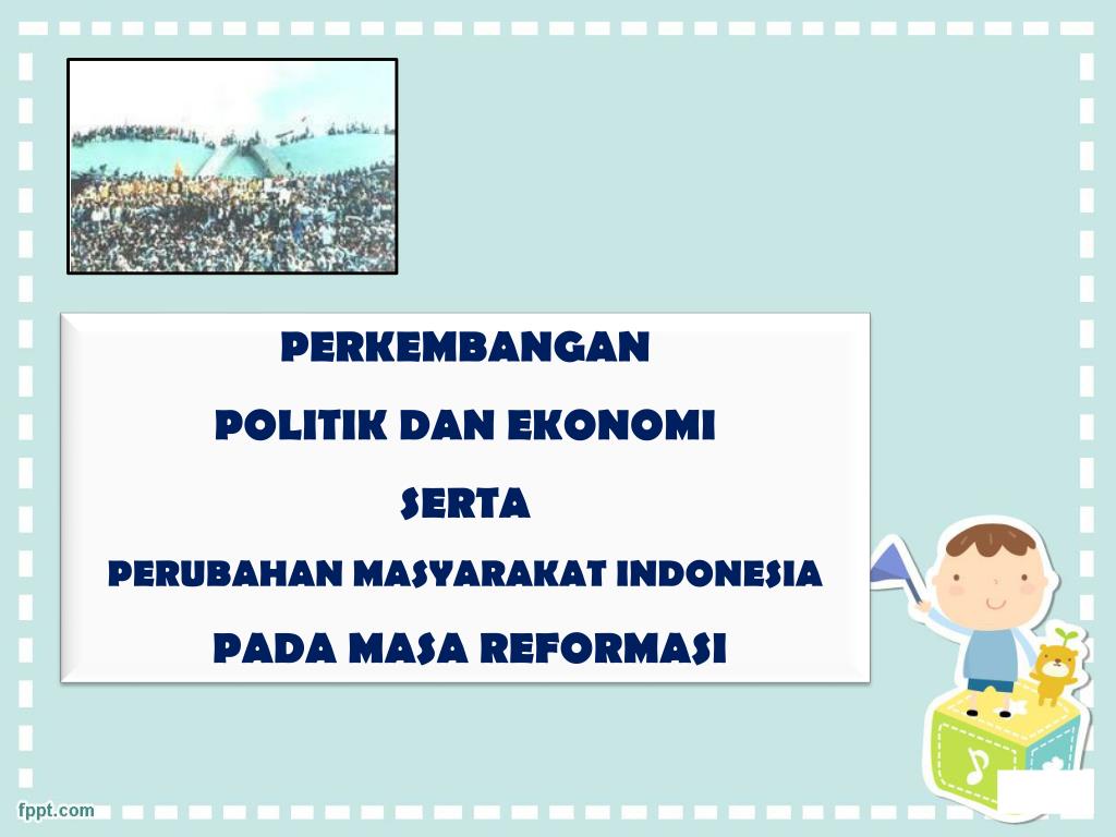 PPT - PERKEMBANGAN POLITIK DA N EKONOMI SERTA PERUBAHAN MASYARAKAT INDONESIA PADA MASA REFORMASI ...