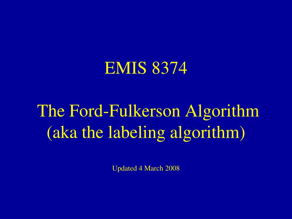 PPT - EMIS 8374 The Ford-Fulkerson Algorithm (aka the labeling ...