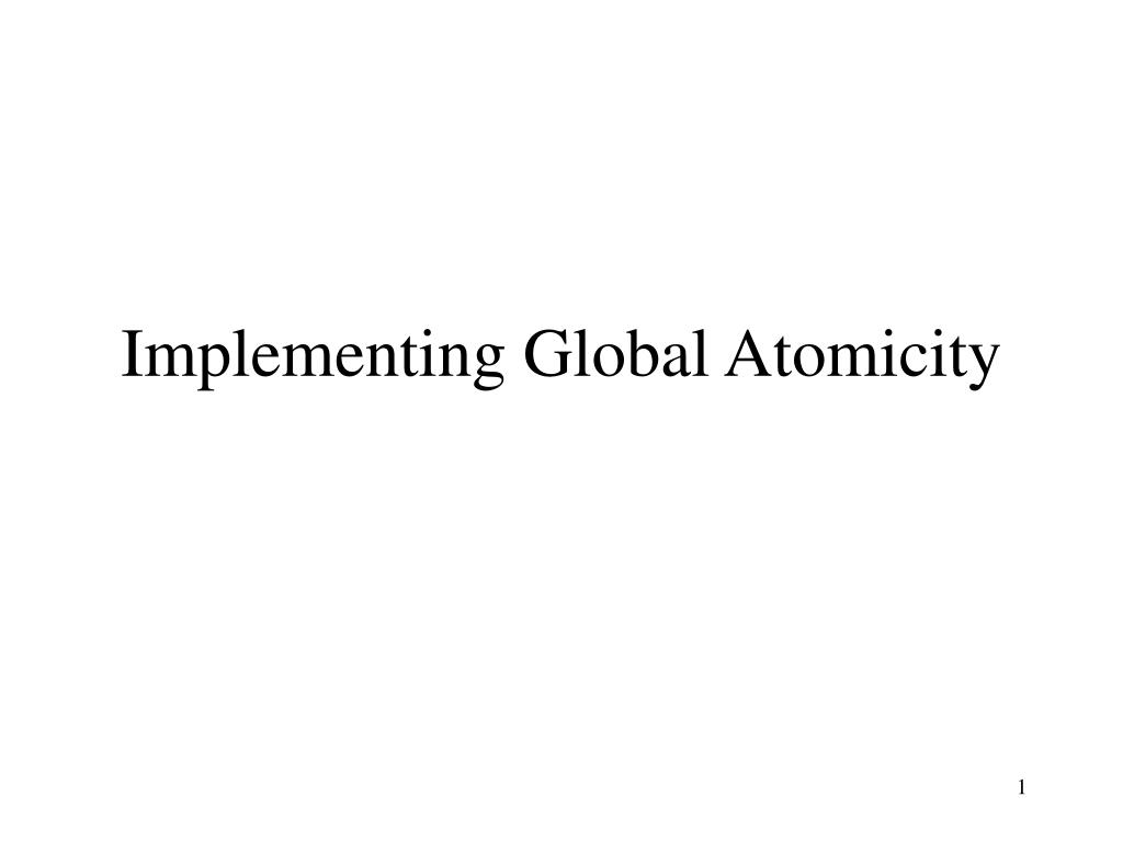 PPT - Implementing Global Atomicity PowerPoint Presentation, free ...