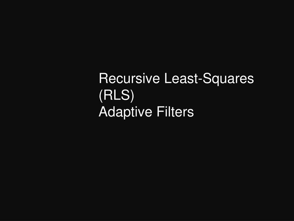 PPT - Recursive Least-Squares (RLS) Adaptive Filters PowerPoint Presentation - ID:5653344