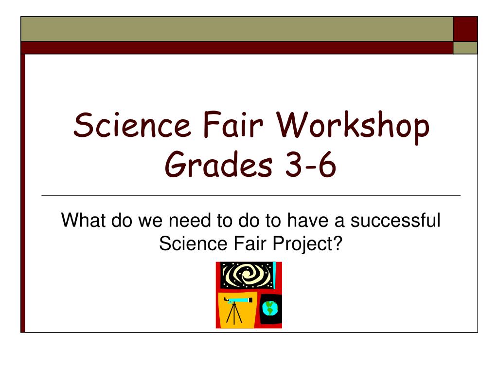 PPT - Science Fair Workshop Grades 3-6 PowerPoint Presentation, free ...