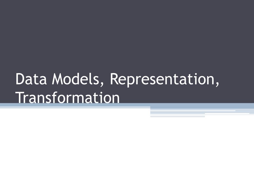 PPT - Data Models, Representation, Transformation PowerPoint ...