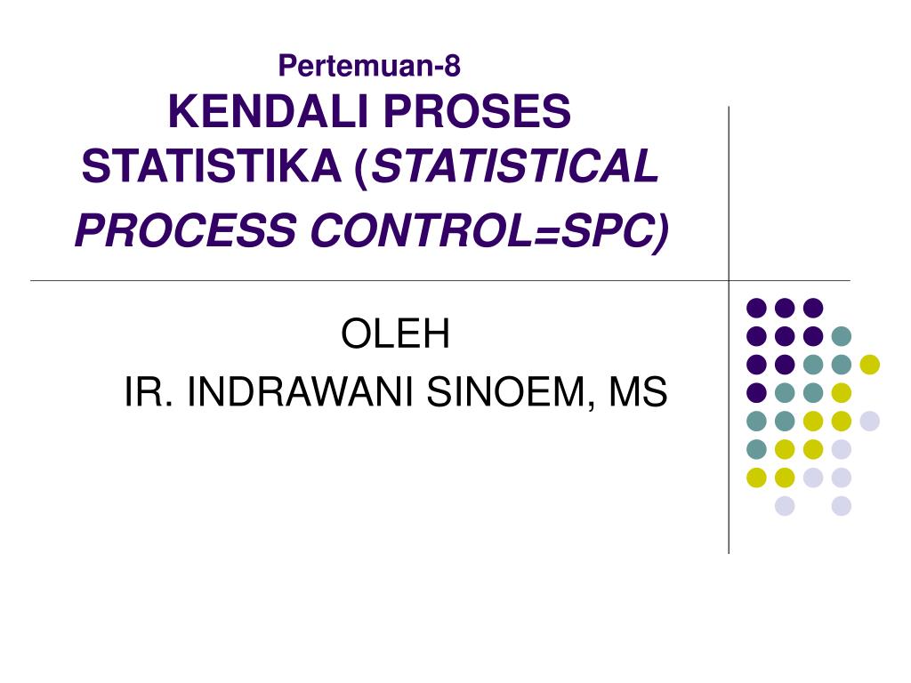 PPT - Pertemuan-8 KENDALI PROSES STATISTIKA ( STATISTICAL PROCESS CONTROL=SPC) PowerPoint ...