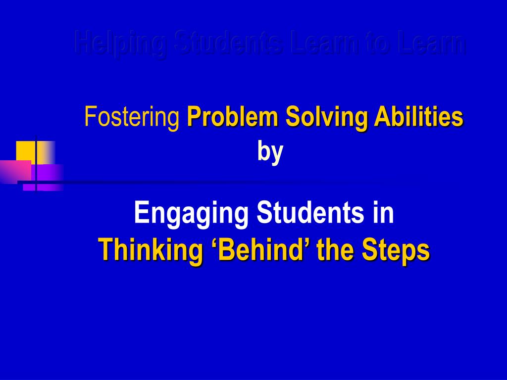 PPT - Helping Students Learn to Learn Fostering Problem Solving Abilities by PowerPoint ...