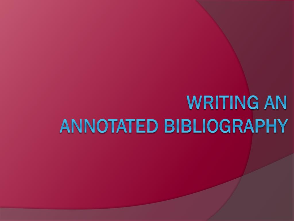 PPT - Writing an Annotated Bibliography PowerPoint Presentation, free ...