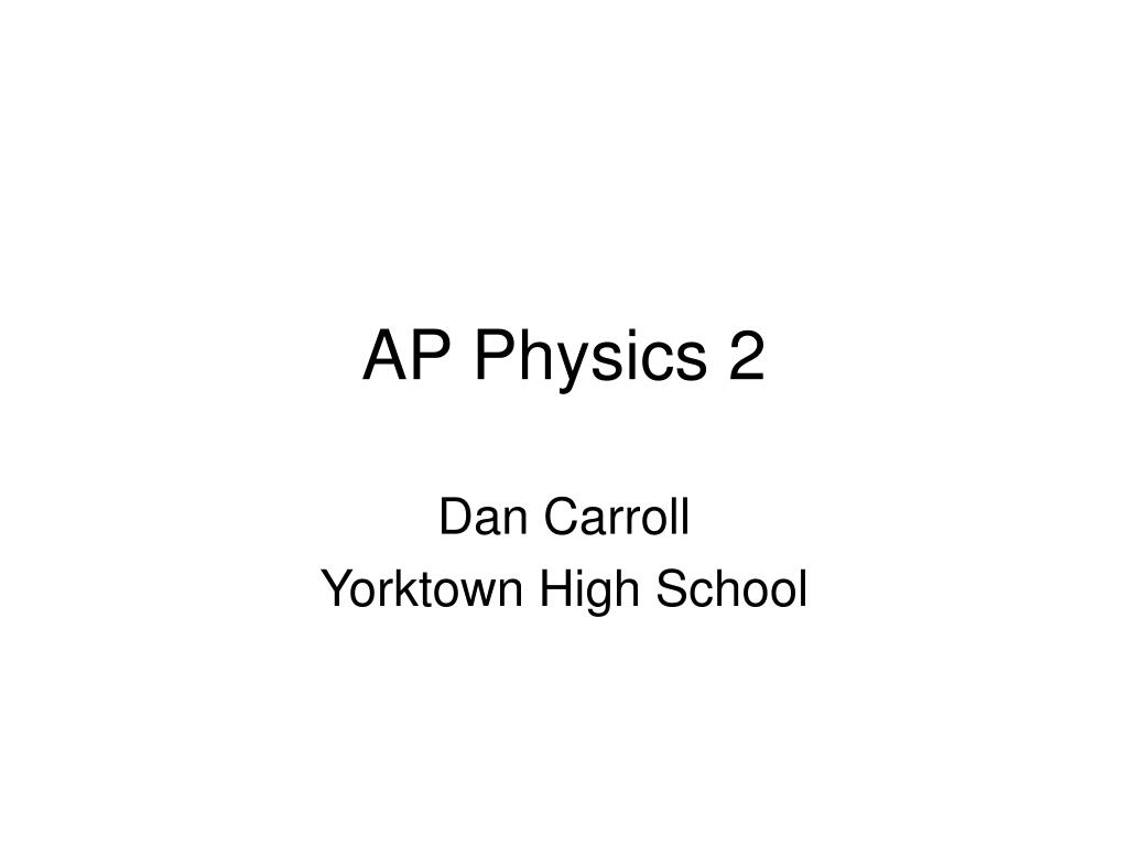 PPT - AP Physics 2 Course Details by Dan Carroll - Yorktown High School ...
