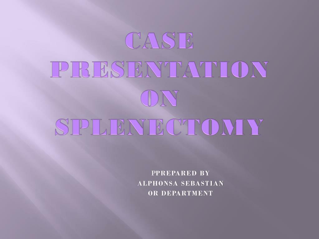 PPT - CASE PRESENTATION ON SPLENECTOMY PowerPoint Presentation, free ...
