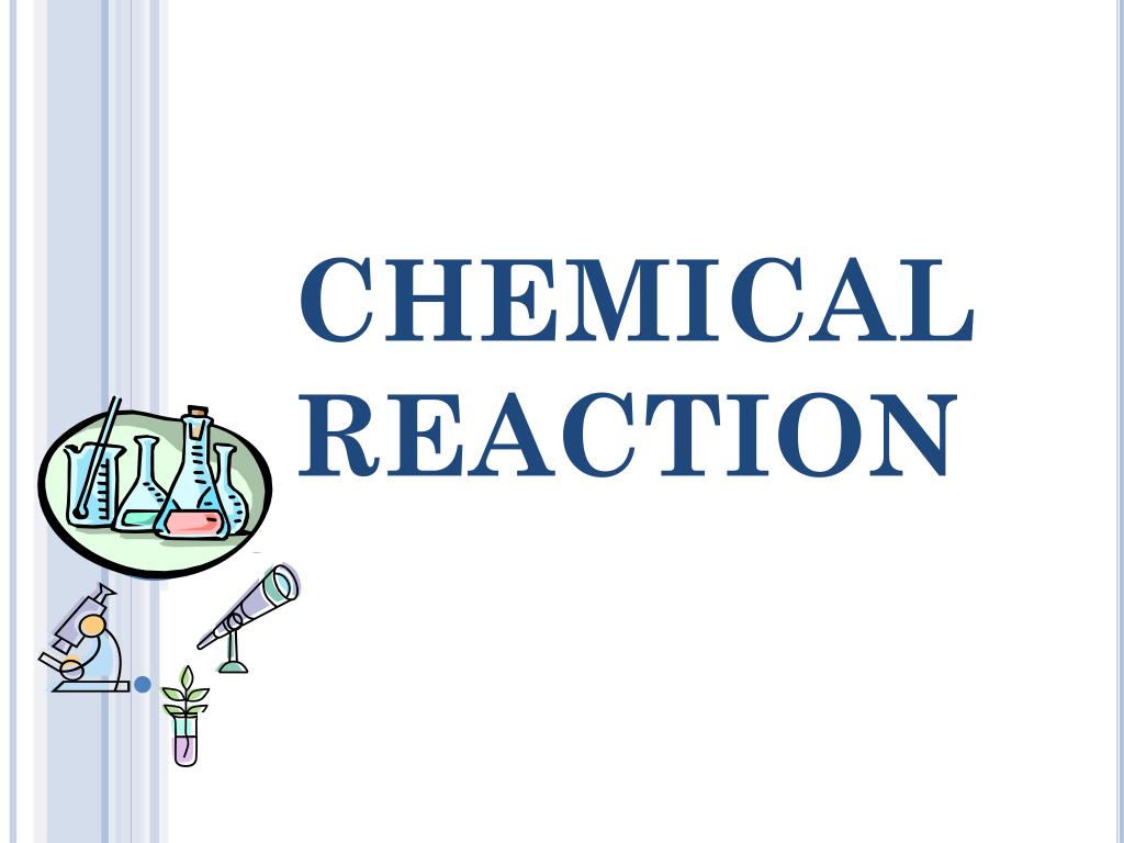PPT - CHEMICAL REACTION PowerPoint Presentation, free download - ID:5668744