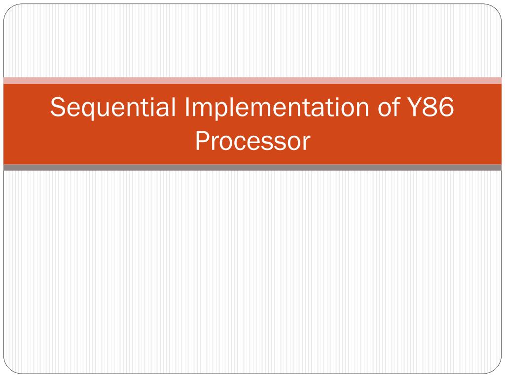 PPT - Sequential Implementation of Y86 Processor PowerPoint Presentation - ID:5669207