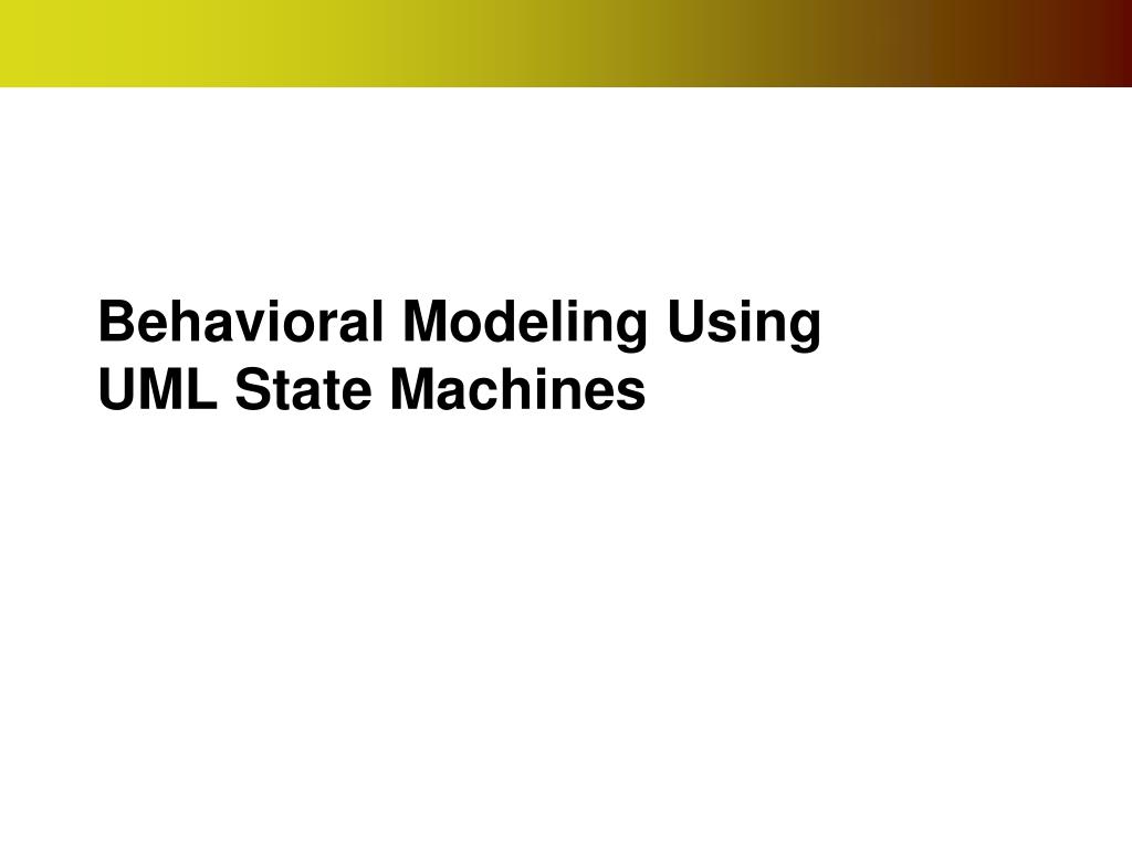 PPT - Behavioral Modeling Using UML State Machines PowerPoint Presentation - ID:5671828