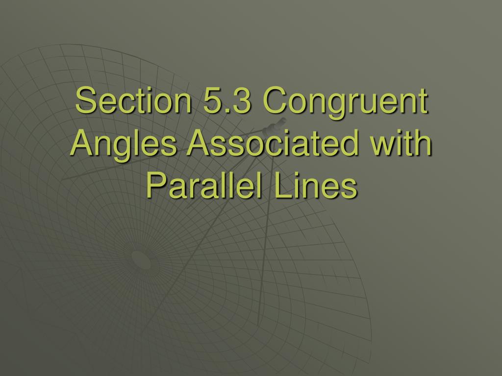 PPT - Section 5.3 Congruent Angles Associated with Parallel Lines ...
