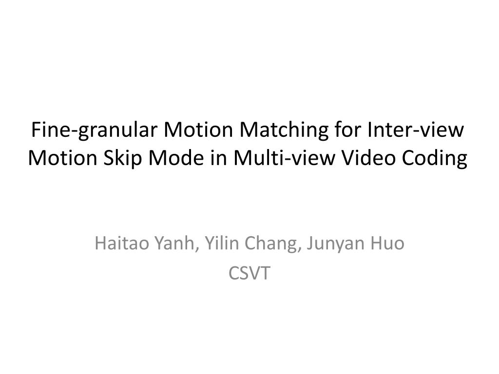 PPT - Fine-granular Motion Matching for Inter-view Motion Skip Mode in Multi-view Video Coding ...