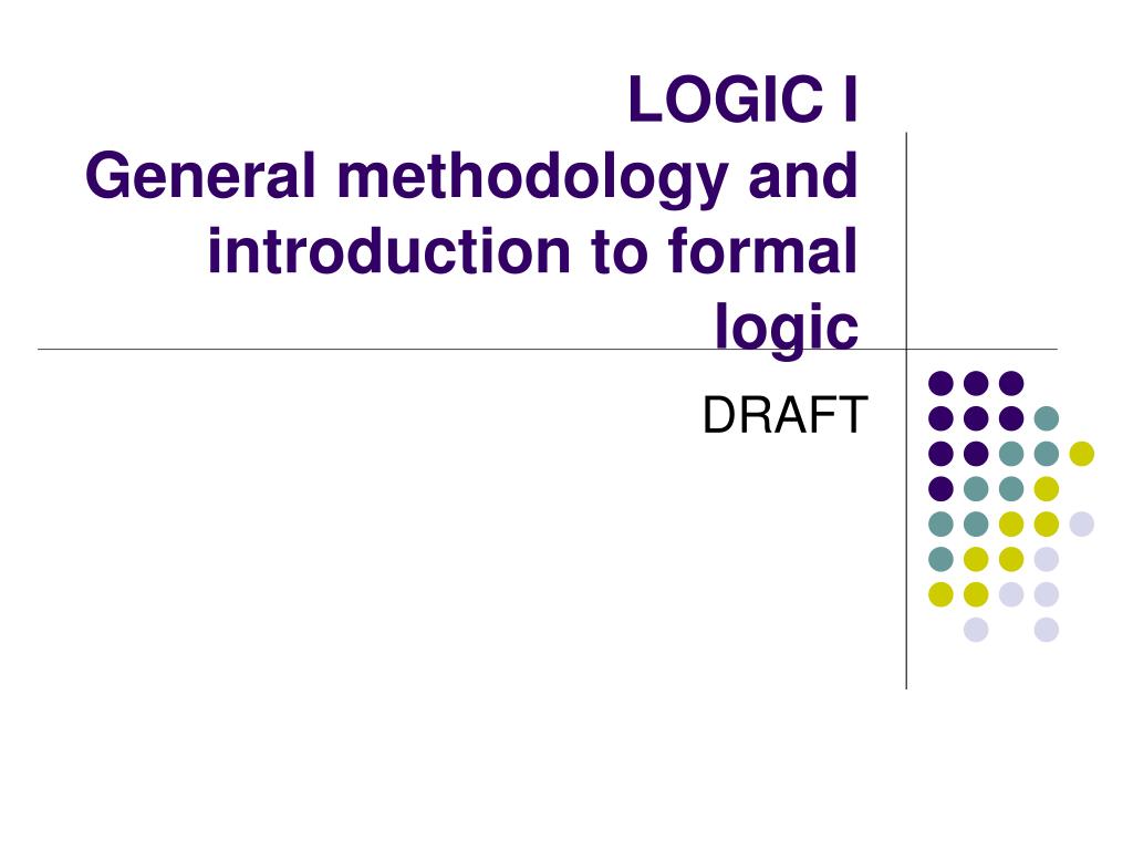 PPT - LOGIC I General methodology and introduction to formal logic ...