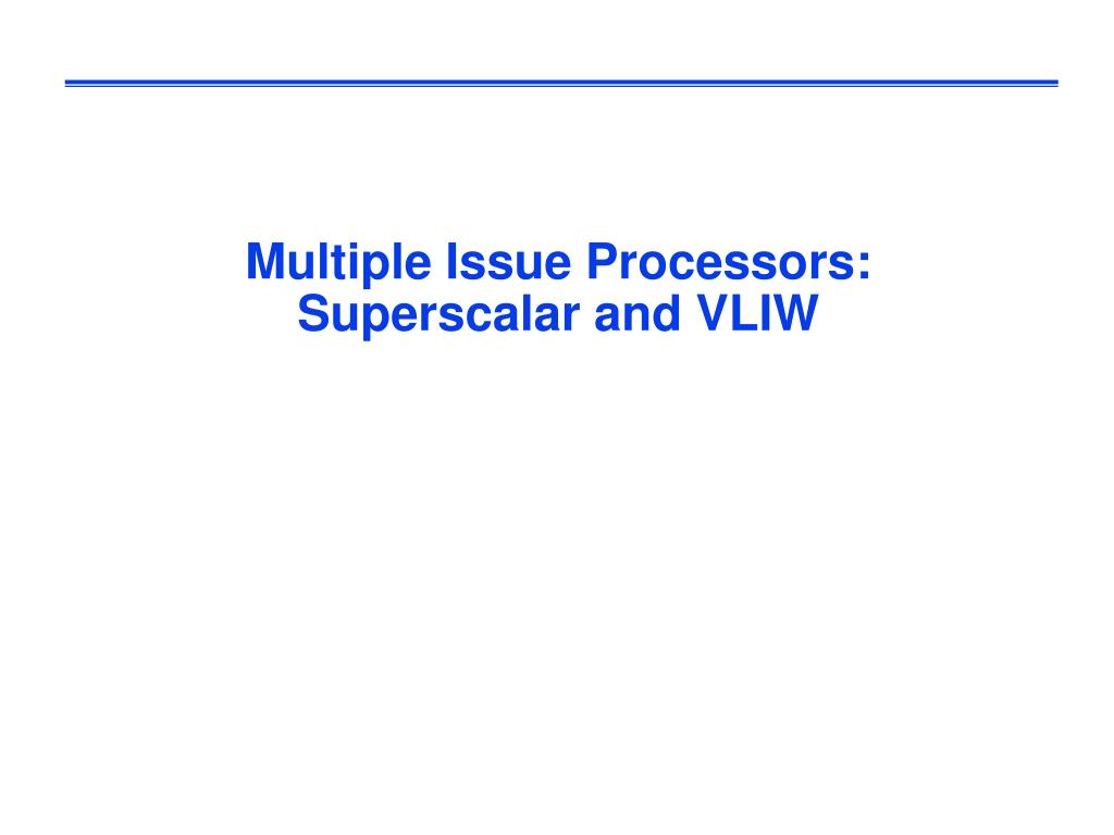 PPT - Multiple Issue Processors: Superscalar and VLIW PowerPoint Presentation - ID:5704484