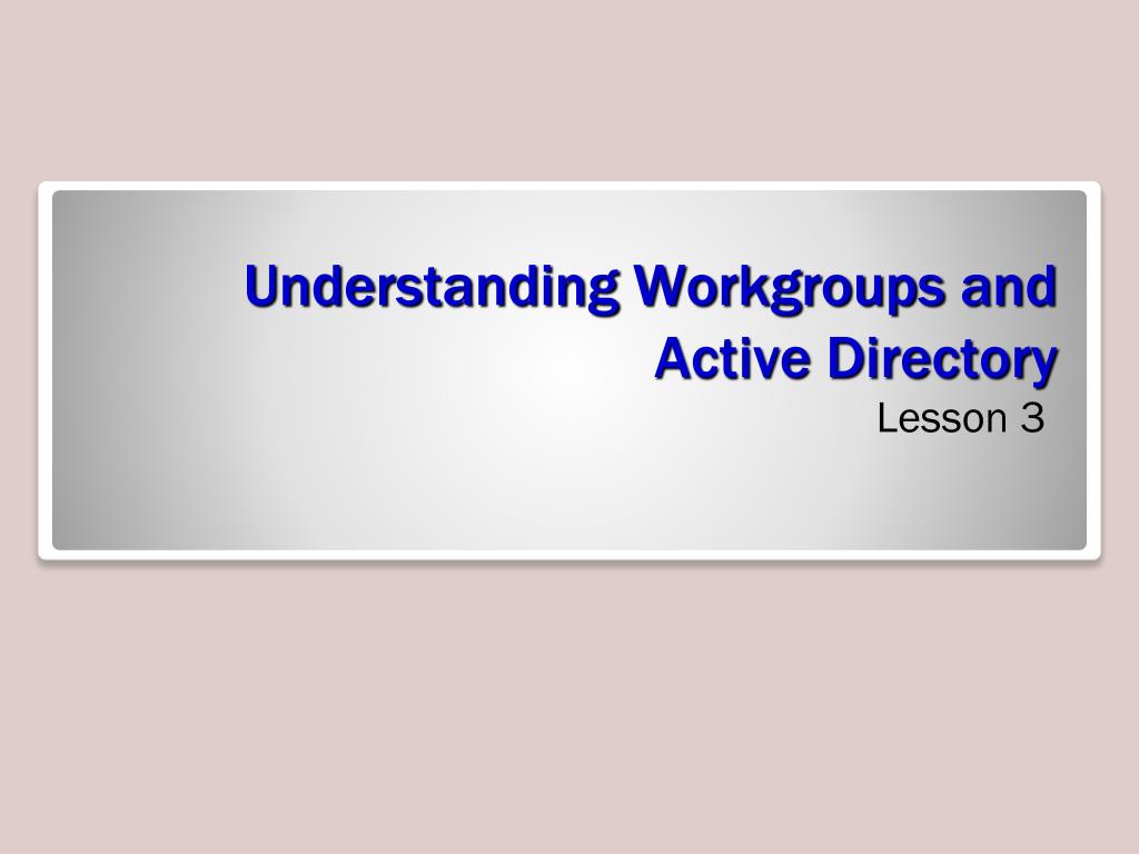 PPT - Understanding Workgroups and Active Directory PowerPoint ...