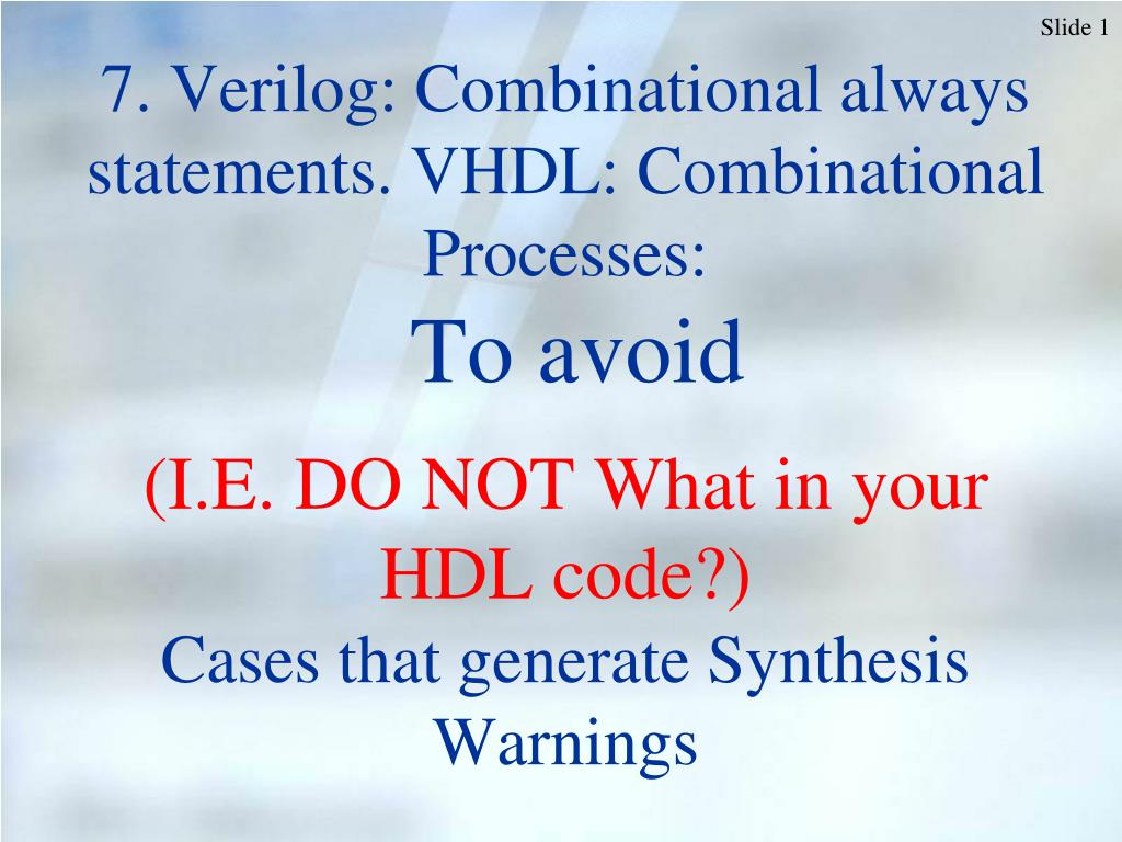 PPT - 7. Verilog: Combinational always statements. VHDL: Combinational Processes: To avoid ...