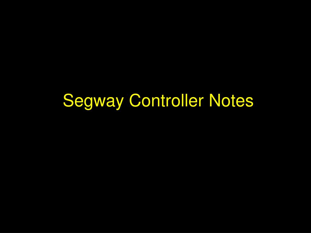 PPT - Segway Controller Notes PowerPoint Presentation, free download ...
