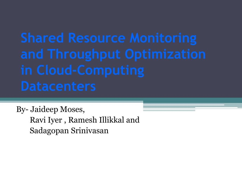 PPT - Shared Resource Monitoring and Throughput Optimization in Cloud-Computing Datacenters ...
