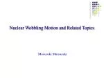 PPT - Wobbling Motion in Triaxial Superdeformed Nuclei PowerPoint ...