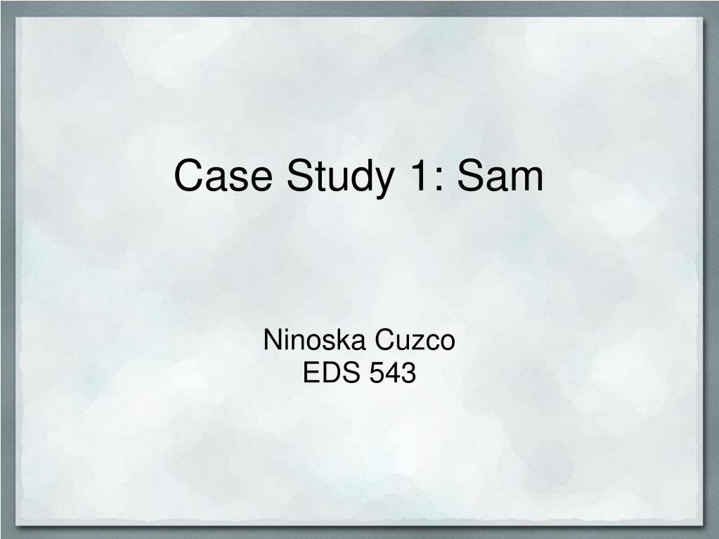 PPT - Case Study 1: Sam PowerPoint Presentation, free download - ID:5724951