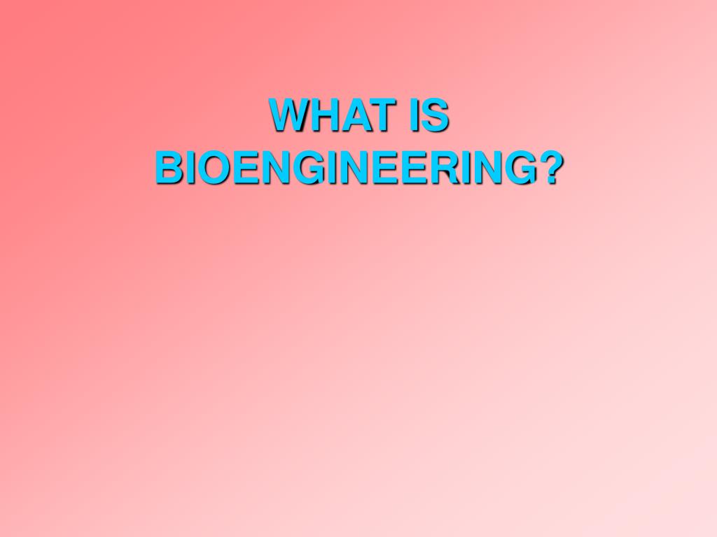 PPT - WHAT IS BIOENGINEERING? PowerPoint Presentation, free download ...