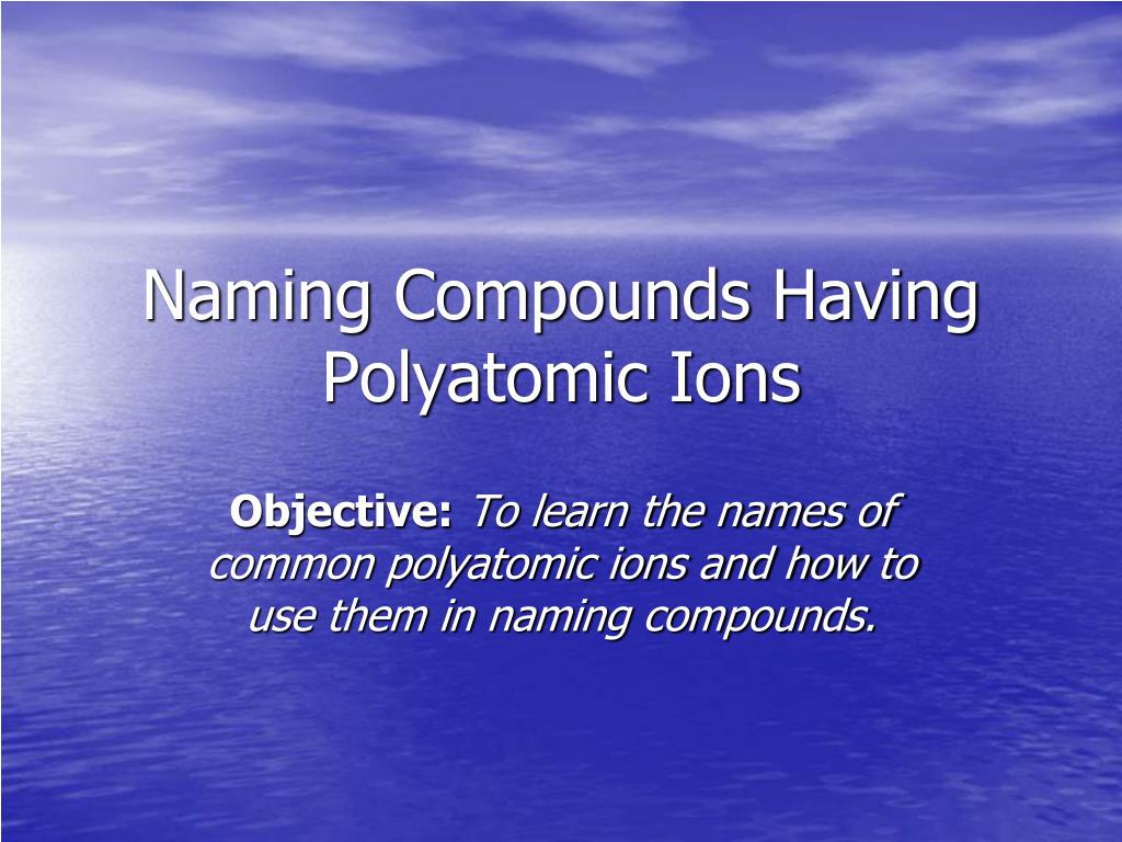 PPT - Naming Compounds Having Polyatomic Ions PowerPoint Presentation ...