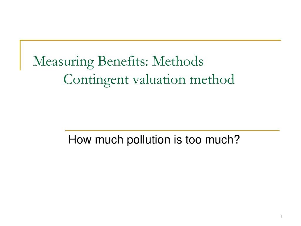 PPT - Measuring Benefits: Methods Contingent valuation method ...