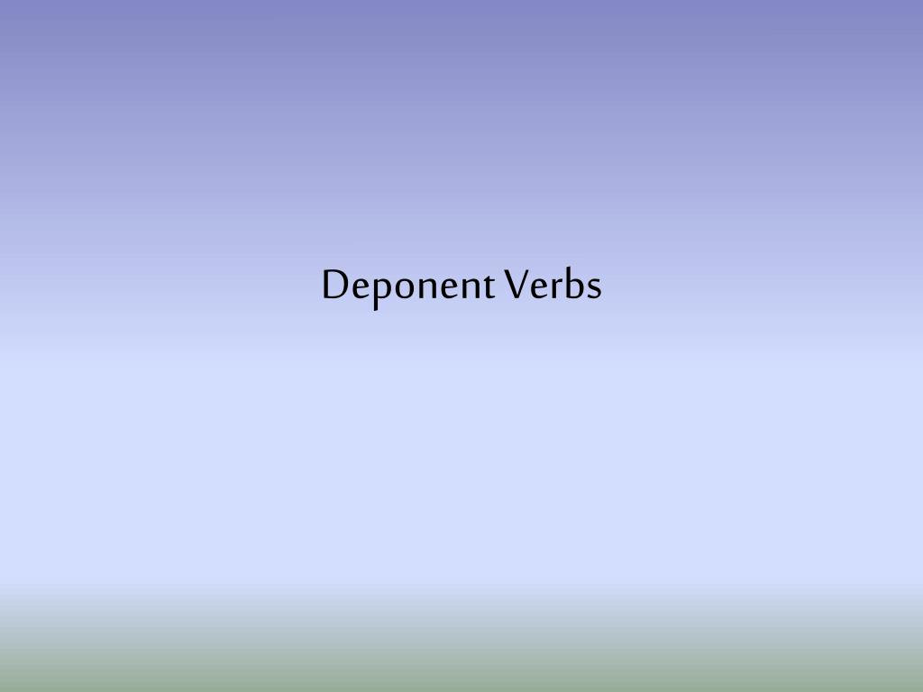 PPT - Deponent Verbs PowerPoint Presentation, free download - ID:5735735