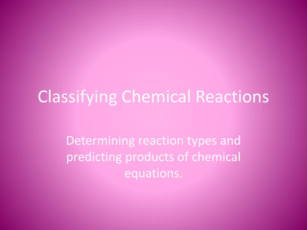 PPT - Classifying Chemical Reactions PowerPoint Presentation, free ...