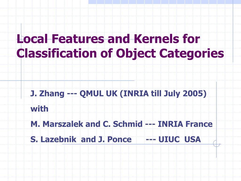 PPT - Local Features and Kernels for Classification of Object ...
