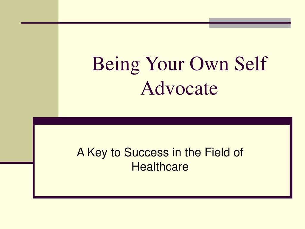 PPT - Being Your Own Self Advocate PowerPoint Presentation, free ...