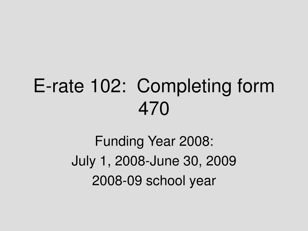 PPT - E-rate 102: Completing form 470 PowerPoint Presentation, free ...