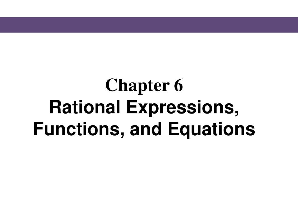 PPT - Chapter 6 Rational Expressions, Functions, and Equations ...
